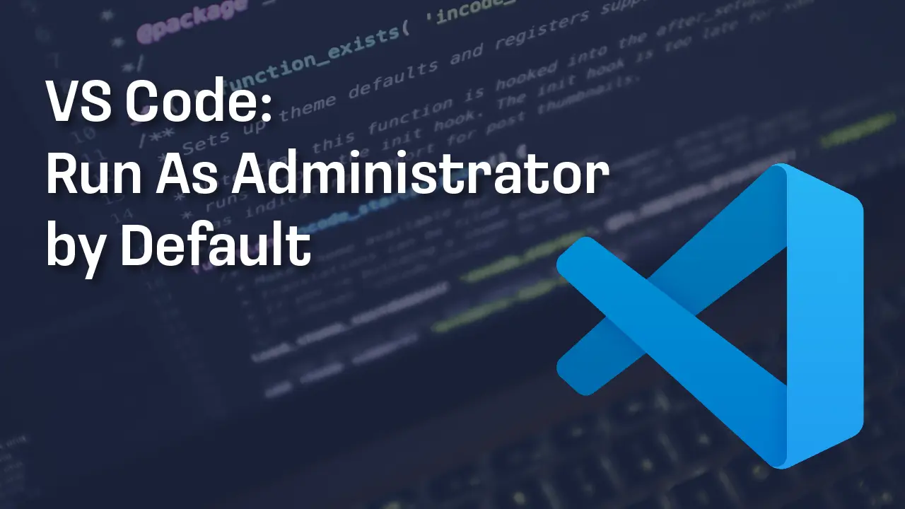 How to Always Run VS Code as Administrator